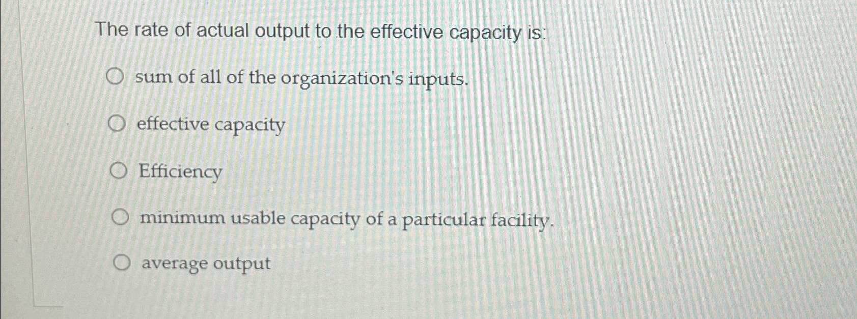 Solved The rate of actual output to the effective capacity | Chegg.com