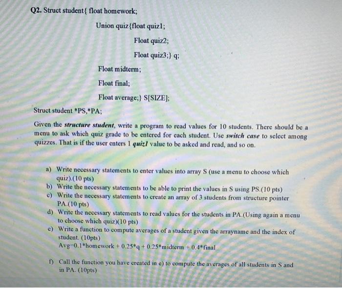 Solved Q2. Struct student{ float homework; Union quiz{float | Chegg.com