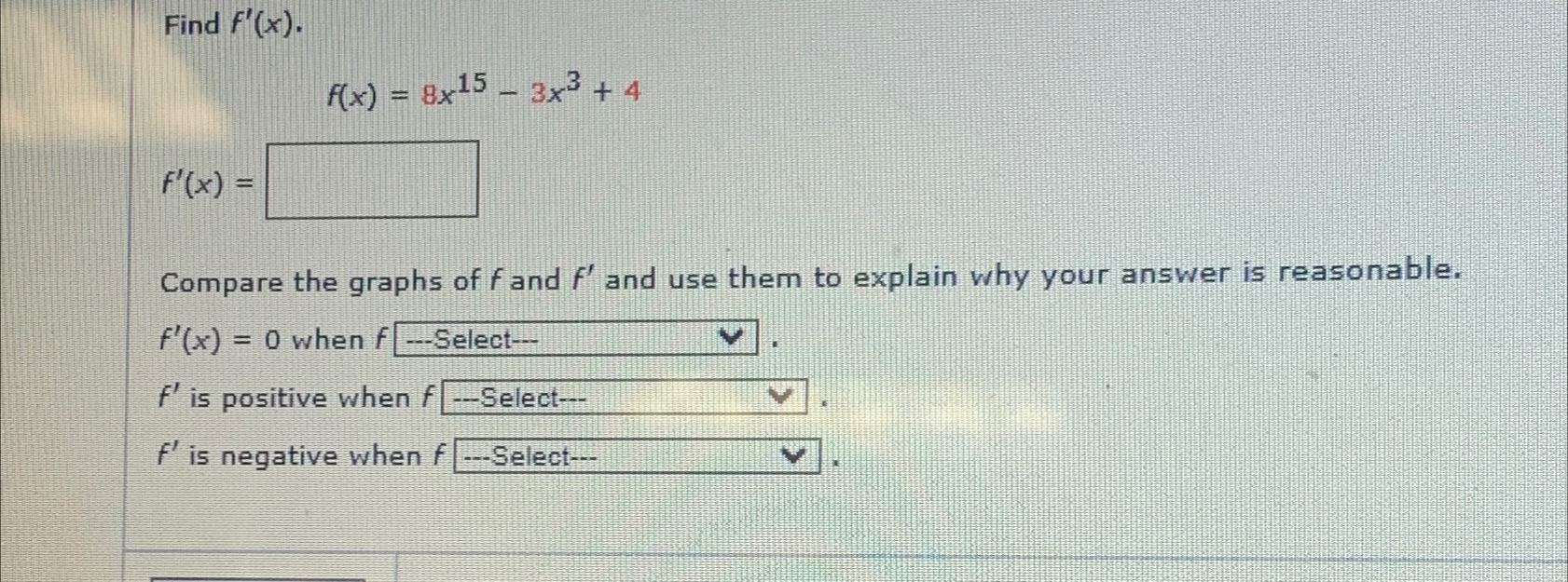 Solved Find f'(x).f(x)=8x15-3x3+4f'(x)=Compare the graphs of | Chegg.com