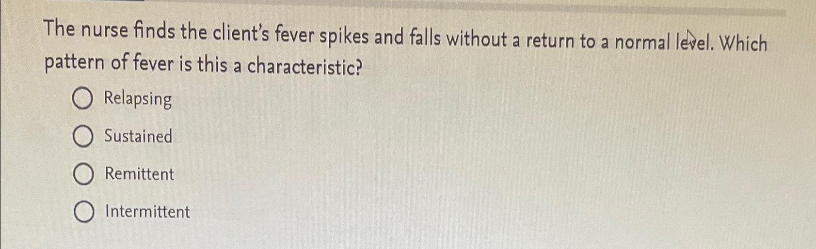 Solved The nurse finds the client's fever spikes and falls | Chegg.com