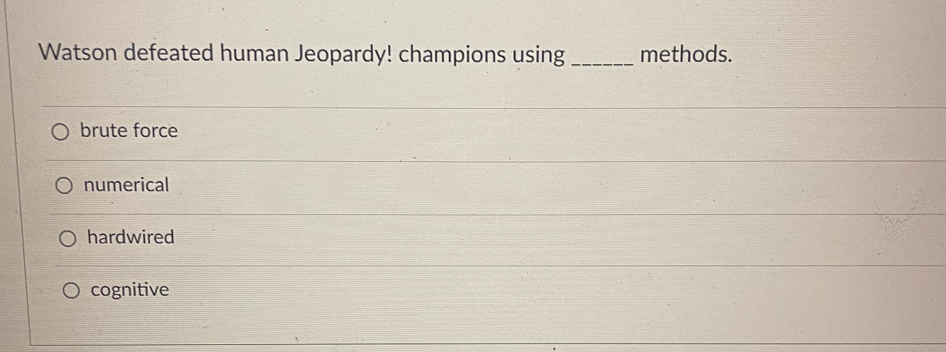 Solved Watson defeated human Jeopardy! champions using | Chegg.com