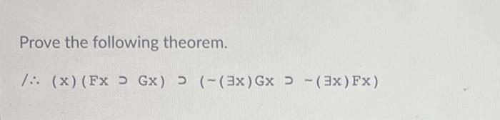Solved Prove the following theorem. 7: (x) (Fx > Gx) = | Chegg.com