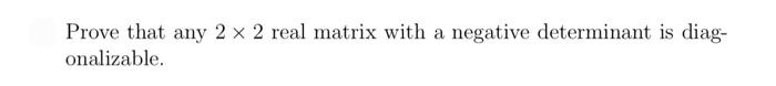 Solved Prove that any 2×2 real matrix with a negative | Chegg.com