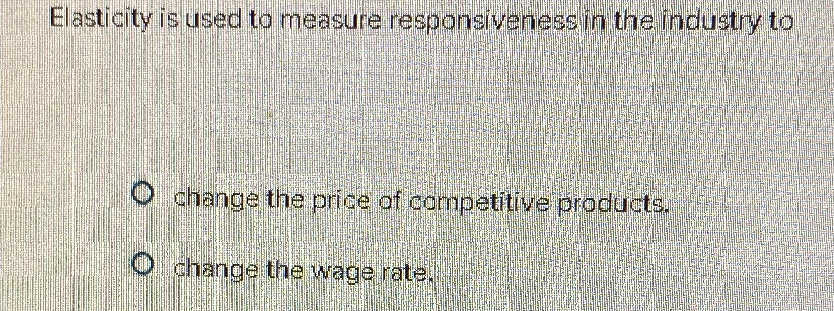 Solved Elasticity is used to measure responsiveness in the | Chegg.com