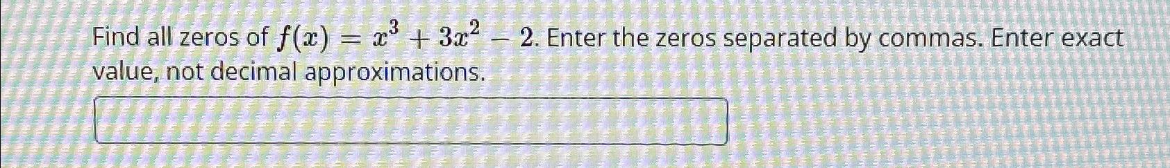 Solved Find all zeros of f(x)=x3+3x2-2. ﻿Enter the zeros | Chegg.com
