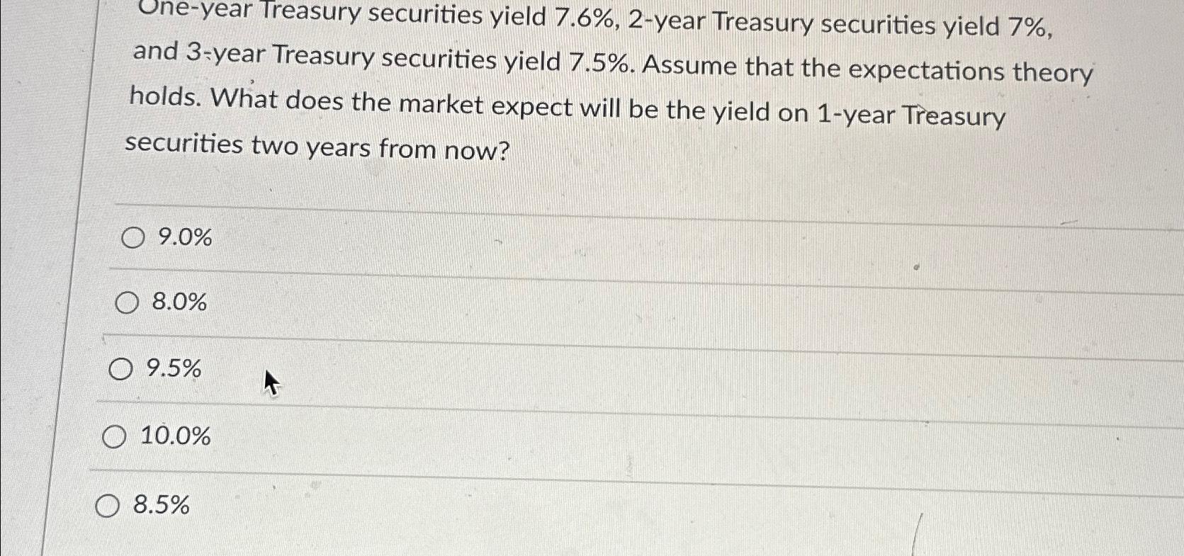 Solved One-year Treasury securities yield 7.6%, 2-year | Chegg.com