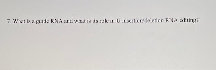 Solved 7. What is a guide RNA and what is its role in U | Chegg.com