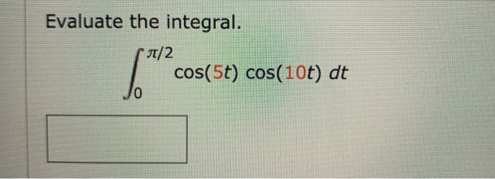 Solved Evaluate the integral. 7/2 cos(5t) cos(10t) dt S." | Chegg.com