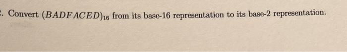 Solved Convert (BADFACED)16 from its base-16 representation | Chegg.com