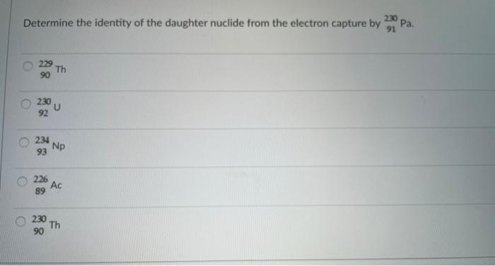Solved 230 Determine the identity of the daughter nuclide | Chegg.com