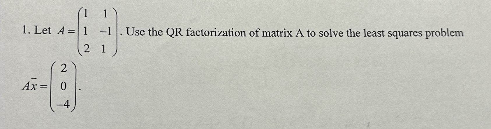 Solved Let A=([1,1],[1,-1],[2,1]). ﻿Use the QR factorization | Chegg.com