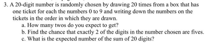 Solved 3. A 20-digit number is randomly chosen by drawing 20 | Chegg.com