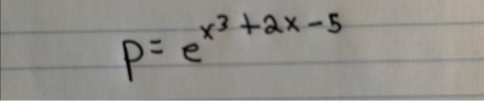 Solved p=ex3+2x−5 | Chegg.com
