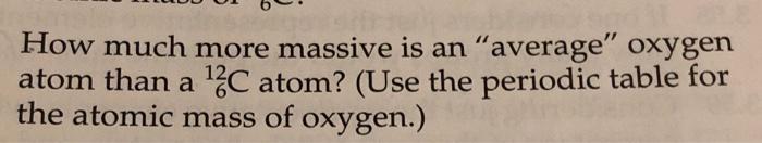 Solved How much more massive is an "average" oxygen atom | Chegg.com