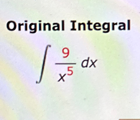 Solved Original Integral∫﻿﻿9x5dx | Chegg.com