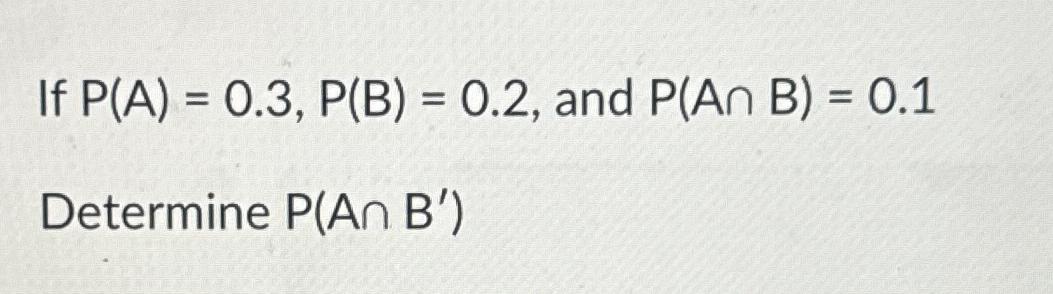 Solved If P(A)=0.3,P(B)=0.2, ﻿and P(A∩B)=0.1Determine | Chegg.com