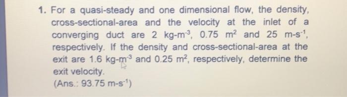 Solved 1. For a quasi-steady and one dimensional flow, the | Chegg.com