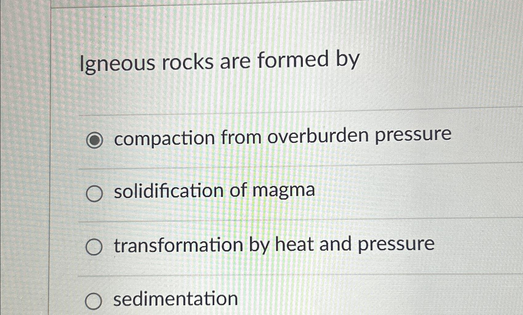 Solved Igneous rocks are formed bycompaction from overburden | Chegg.com