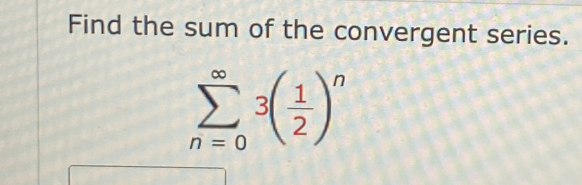 Solved Find the sum of the convergent series.∑n=0∞3(12)n | Chegg.com