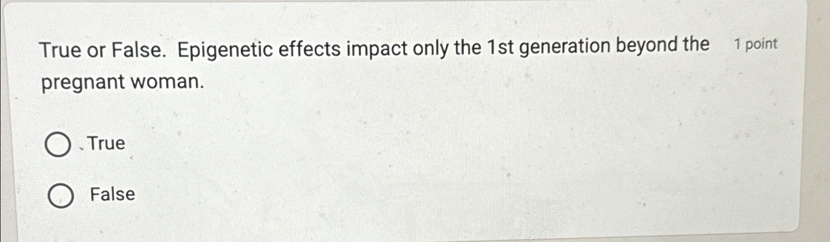 Solved True or False. Epigenetic effects impact only the 1st | Chegg.com