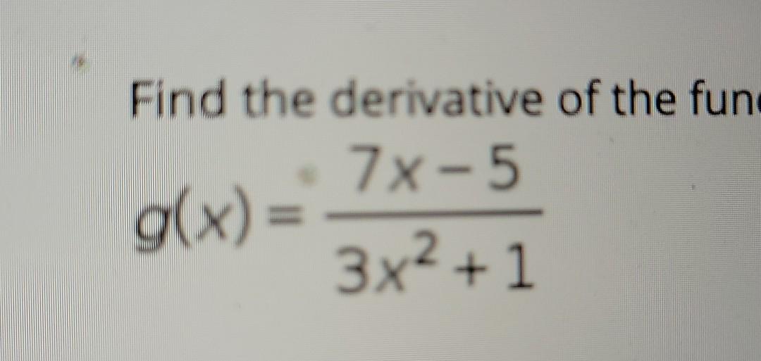 Solved Find the derivative of the fun 7X-5 g(x): 3х2+1 | Chegg.com