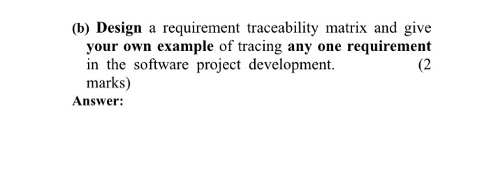 Solved (b) Design a requirement traceability matrix and give | Chegg.com