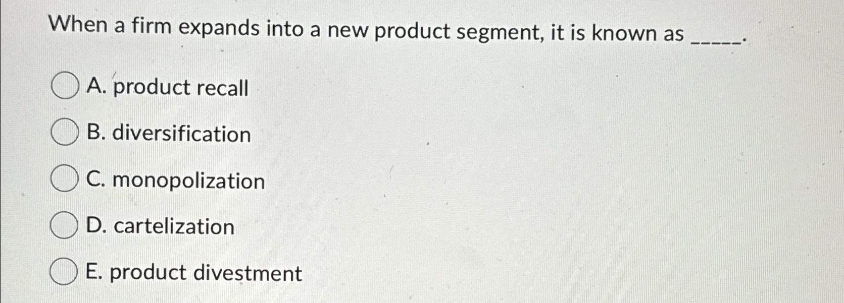 Solved When a firm expands into a new product segment, it is | Chegg.com