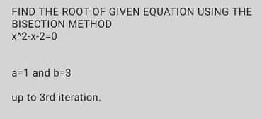 Solved FIND THE ROOT OF GIVEN EQUATION USING THE BISECTION | Chegg.com