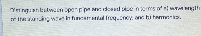 Solved Distinguish between open pipe and closed pipe in | Chegg.com