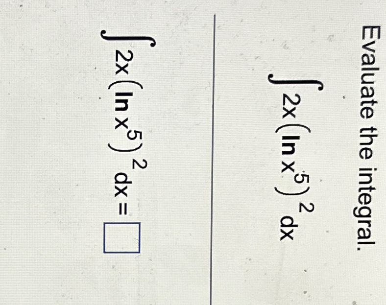 Solved Evaluate the integral.∫﻿﻿2x(lnx5)2dx∫﻿﻿2x(lnx5)2dx= | Chegg.com