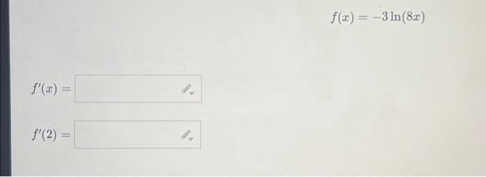 Solved f'(x) = f'(2) = A 1-) f(x) = -3 ln (8x) | Chegg.com