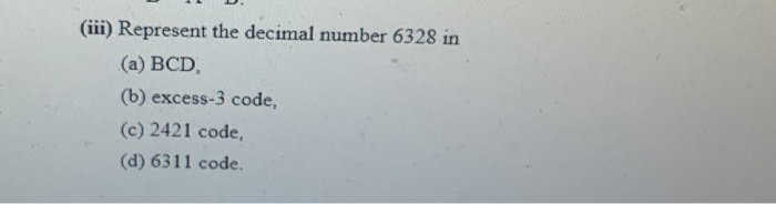 Solved (iii) Represent the decimal number 6328 in (a) BCD | Chegg.com