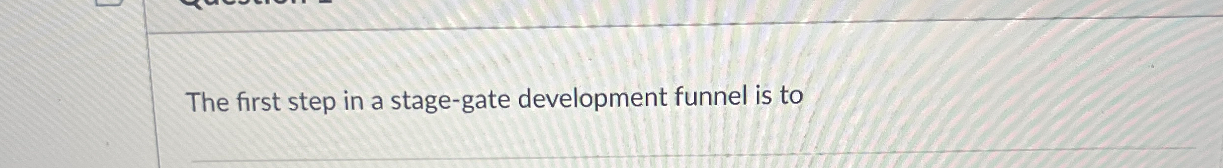 Solved The first step in a stage-gate development funnel is | Chegg.com