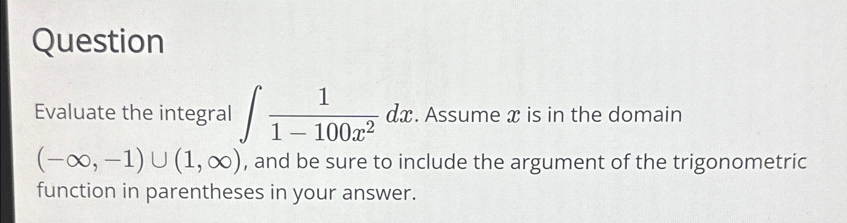 Solved QuestionEvaluate the integral ∫﻿﻿11-100x2dx. ﻿Assume | Chegg.com