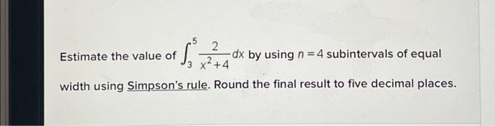 Solved Estimate the value of ∫35x2+42dx by using n=4 | Chegg.com