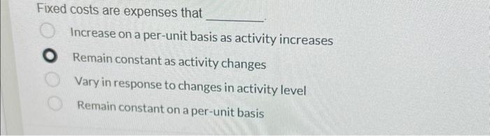 Solved Fixed costs are expenses that Increase on a per-unit | Chegg.com