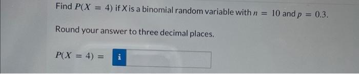 Solved Find P(X=4) if X is a binomial random variable with | Chegg.com
