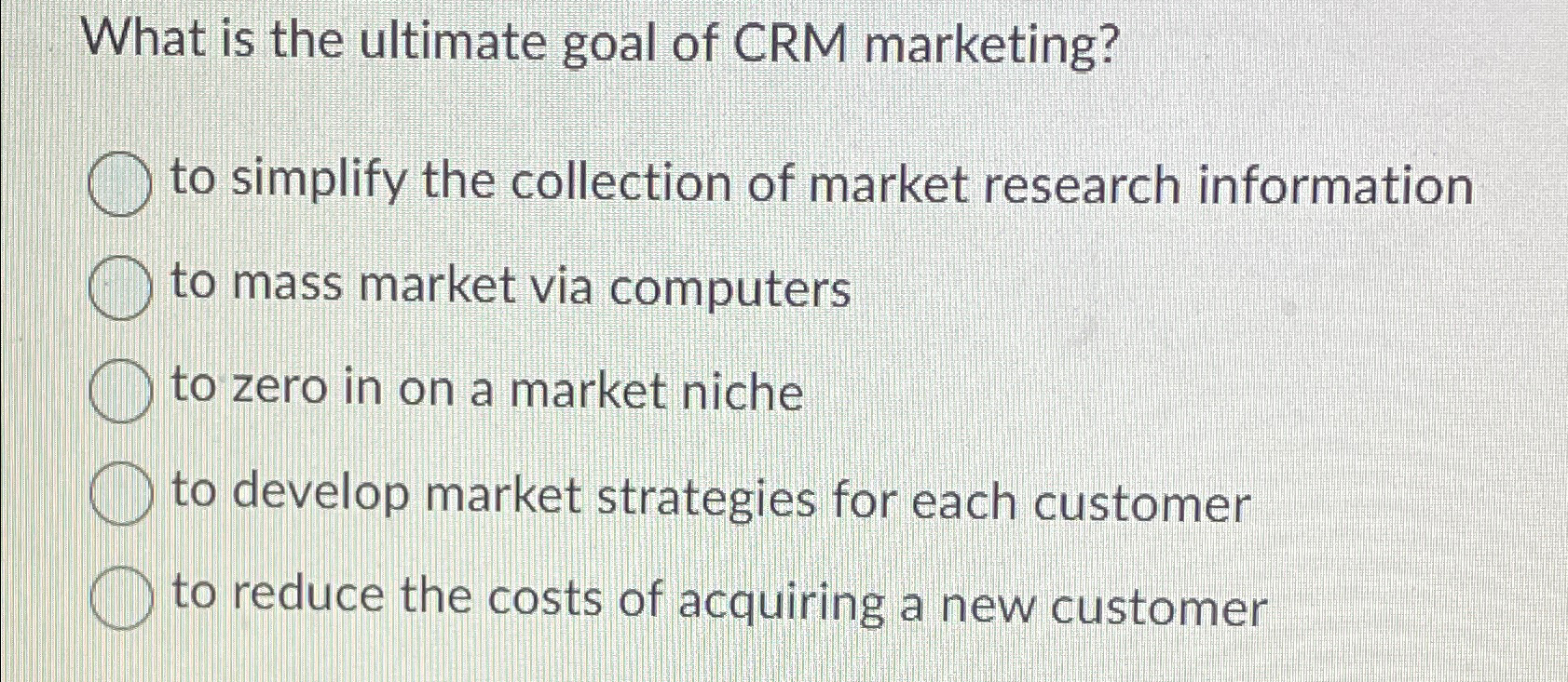Solved What is the ultimate goal of CRM marketing?to | Chegg.com