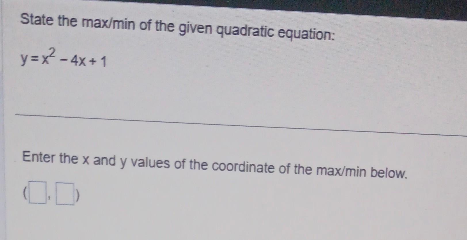 Solved State the max/min of the given quadratic equation: | Chegg.com