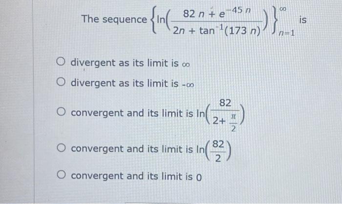 Solved The sequence {ln(2n+tan−1(173n)82n+e−45n)}n=1∞ is | Chegg.com