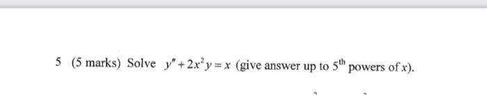 Solved 5 (5 marks) Solve y′′+2x2y=x (give answer up to 5th | Chegg.com