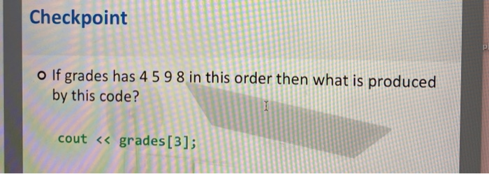 Solved Checkpoint o If grades has 4 5 9 8 in this order then | Chegg.com