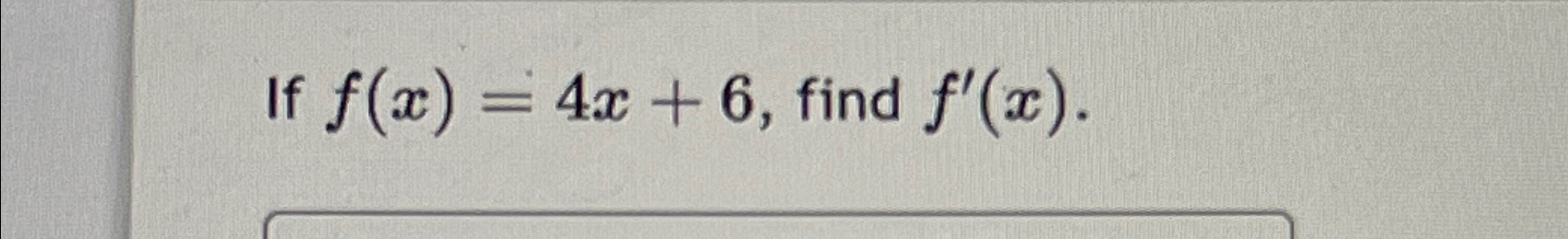 Solved If f(x)=4x+6, ﻿find f'(x) | Chegg.com
