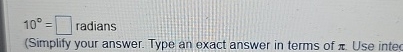Solved 10°= ﻿radians(Simplify your answer. Type an exact | Chegg.com