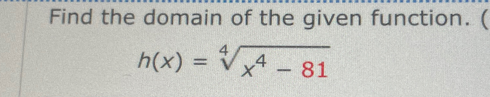 Solved Find the domain of the given function.h(x)=x4-814 | Chegg.com
