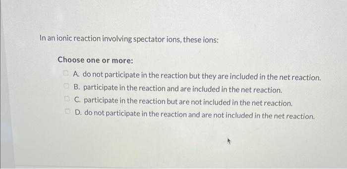Solved In an ionic reaction involving spectator ions, these | Chegg.com