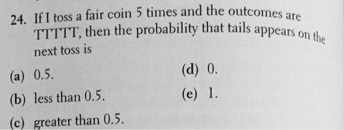 Solved 24. If I toss a fair coin 5 times and the outcomes | Chegg.com