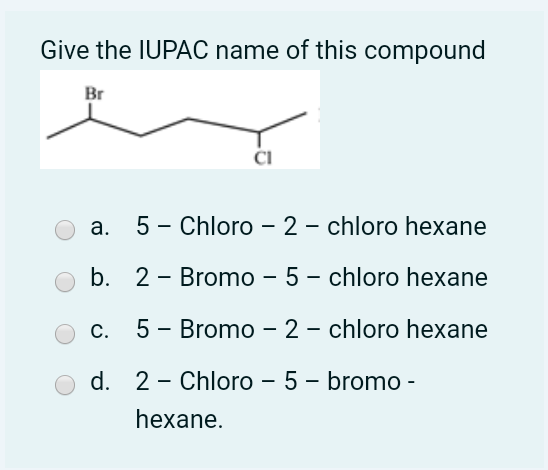 Solved Give the IUPAC name of this compound Br CI a. 5- - | Chegg.com
