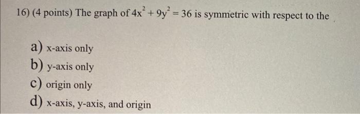 Solved 16) ( 4 points) The graph of 4x2+9y2=36 is symmetric | Chegg.com