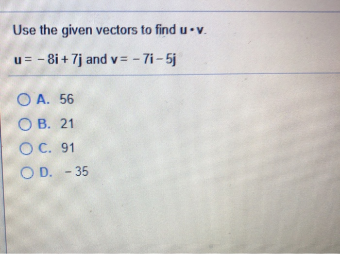 Solved Use the given vectors to find u•v. u= - 8i+ 7j and v= | Chegg.com